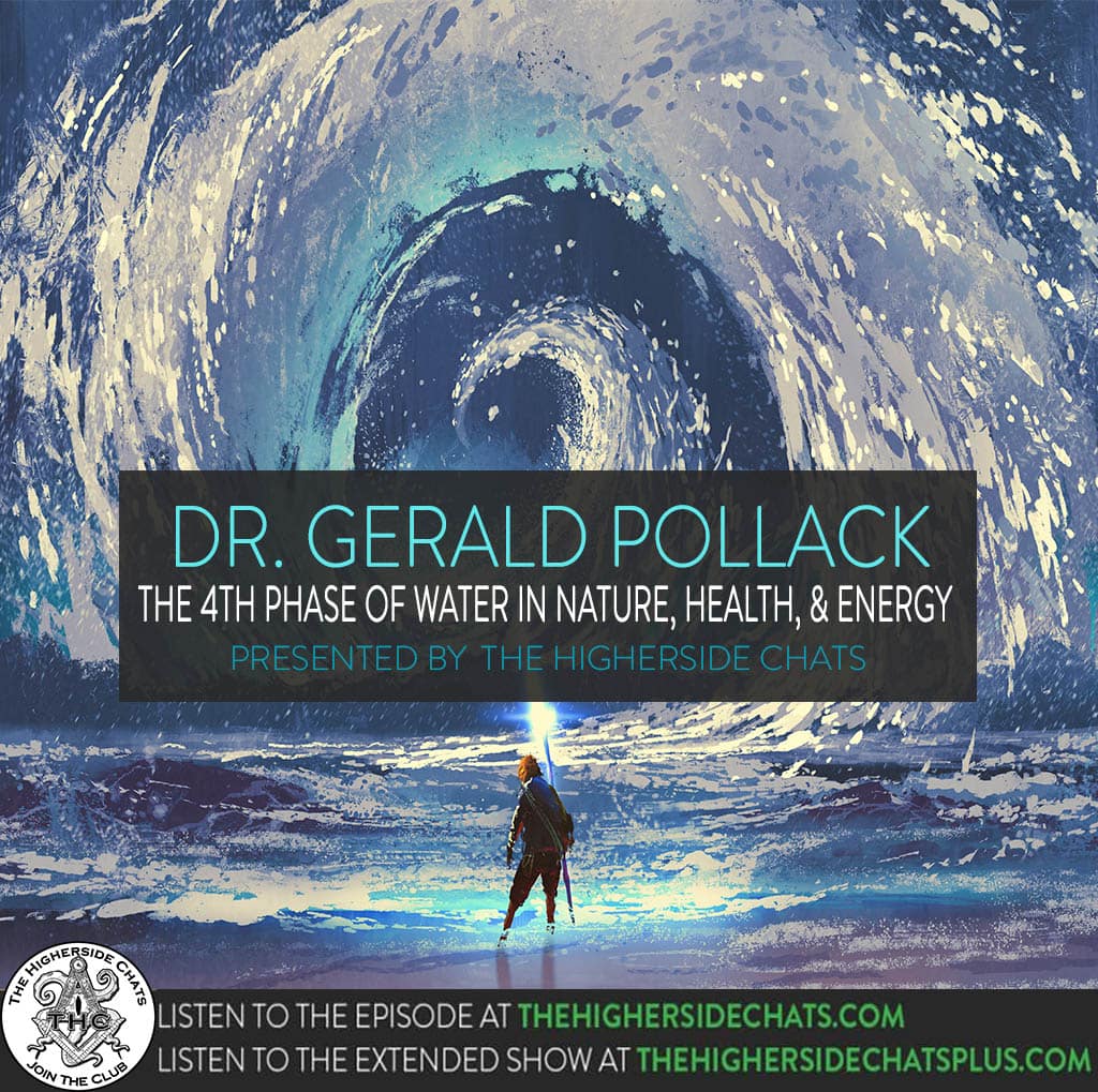 Dr. Gerald Pollack | The 4th Phase of Water in Nature, Health, & Energy • The Higherside Chats