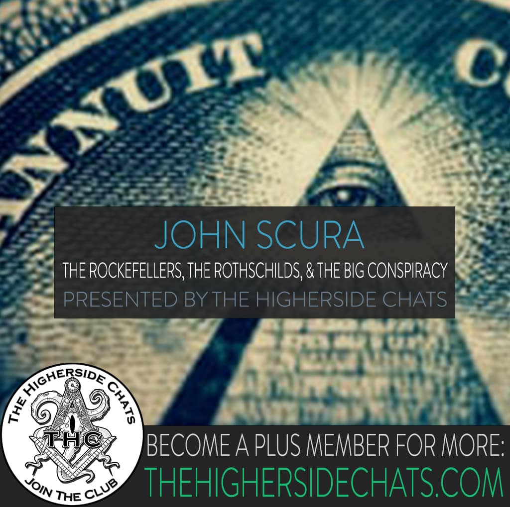 THC 50: John Scura | The Rockefellers, The Rothschilds, & The Big Conspiracy • The Higherside Chats