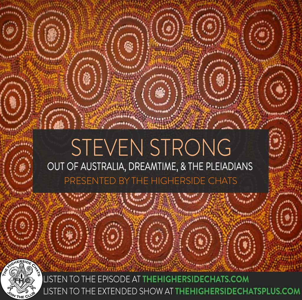 Steven Strong | Out Of Australia, Dreamtime, & The Pleiadians • The Higherside Chats